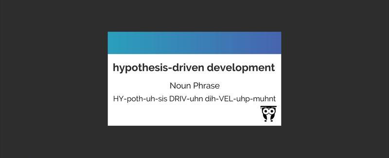 Hypothesis-driven Development | Agile Ambition Hypothesis-driven Development | Agile Ambition